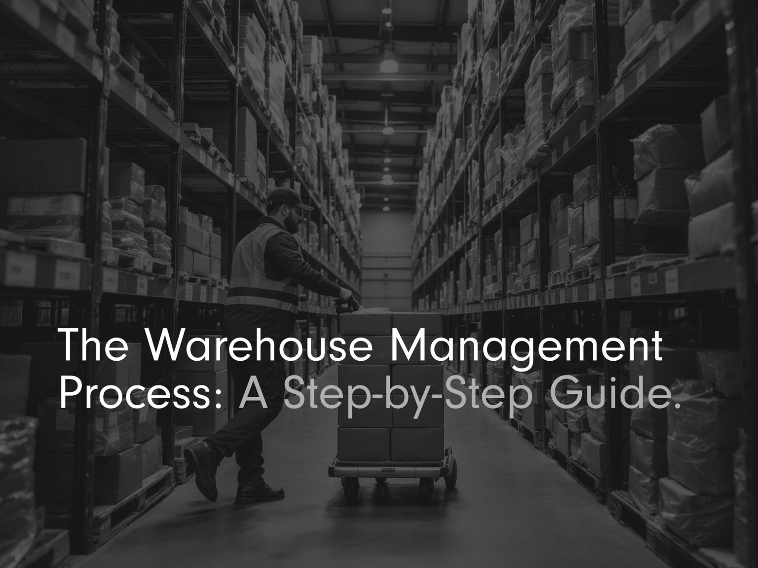 The Warehouse Management Process: A Step-By-Step Guide